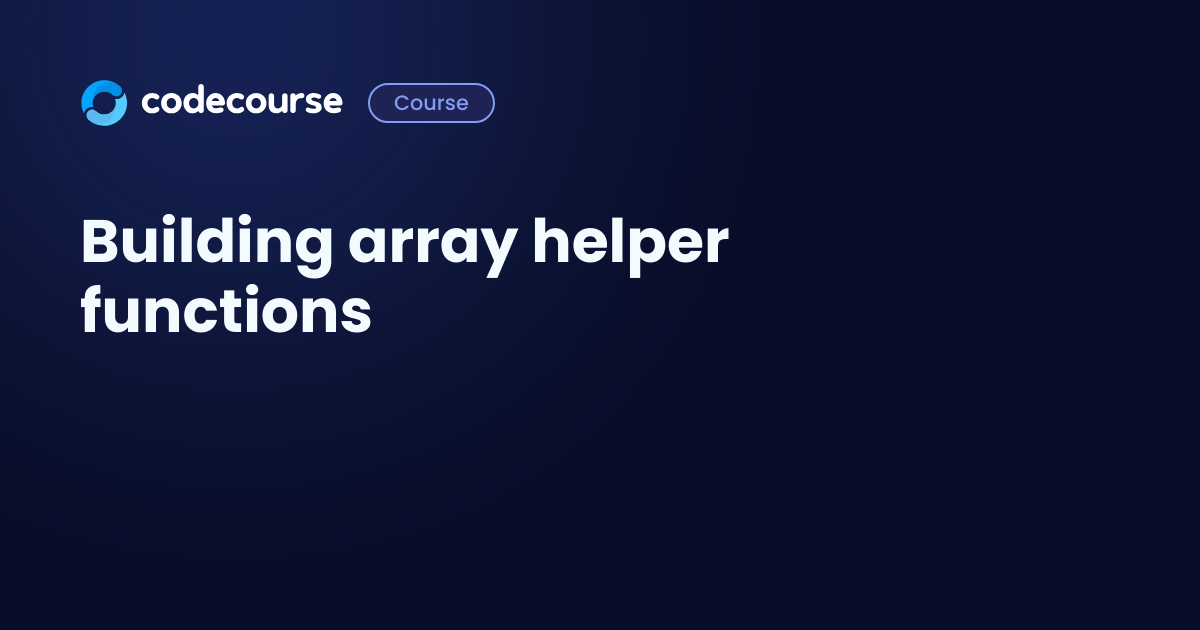 Building Array Helper Functions Codecourse